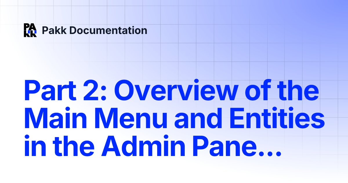 Part 2: Overview of the Main Menu and Entities in the Admin Panel | Pakk Documentation